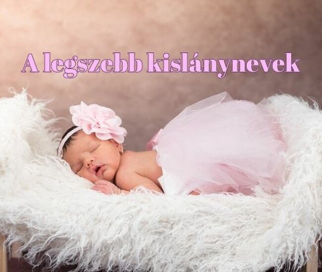 Íme, ezek a legnépszerűbb kislány nevek - Top 100-as lista - alon.hu